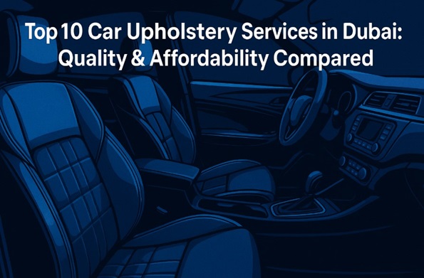 Top 10 Car Upholstery Services in Dubai: Quality & Affordability Compared – Kashmir Observer